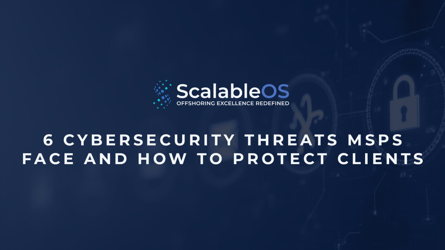 A Guide to Protecting MSP Clients from 6 Cyber Threats